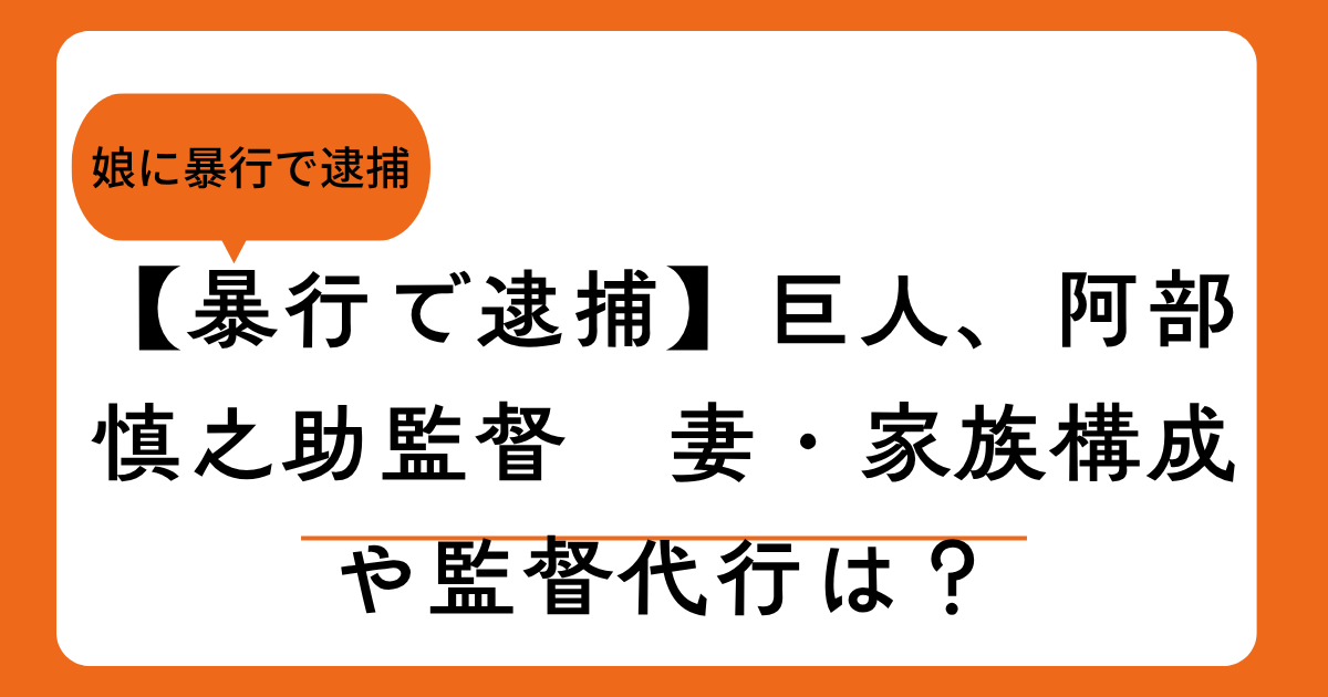 【娘に暴行で逮捕】巨人、阿部慎之助監督 妻・家族構成や監督代行は？ - ヒノマサヒブログ